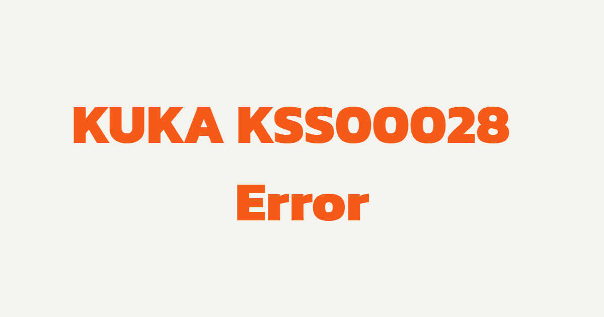KUKA KSS00028 PLC Communication Error: Causes, Troubleshooting & Quick ...