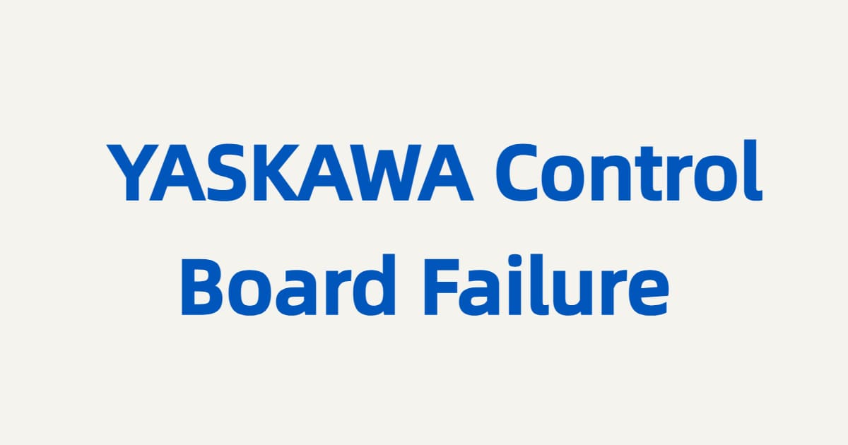 Yaskawa Control Board Failure: Causes, Troubleshooting & Repair Guide